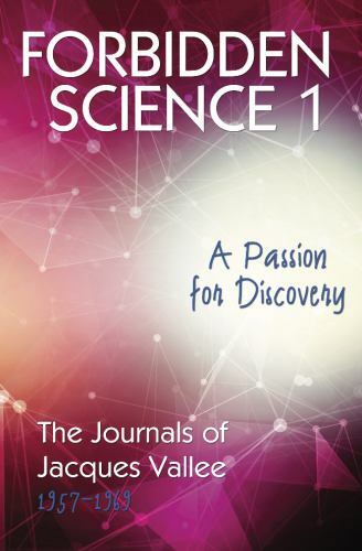 Forbidden Science 1 : A Passion for Discovery, the Journals of Jacques Vallee 1957-1969 by ...