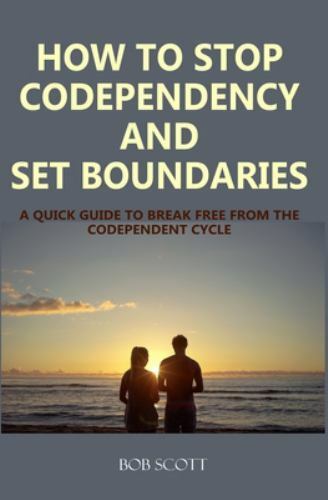 How to Stop Codependency and Set Boundaries : A Quick Guide to Break Free from the Co-Dependent ...