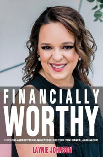 Financially Worthy : Educating and Empowering Women to Become Their Own ...