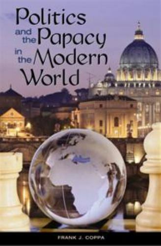 Politics and the Papacy in the Modern World by Frank J. Coppa (2008 ...