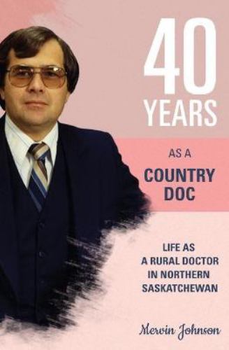 Forty Years As a Country Doctor : Life As a Rural Doctor in Northern ...