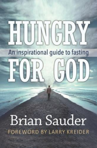 Hungry for God : An Inspirational Guide to Fasting by Brian Sauder ...