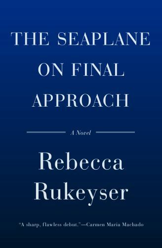 Seaplane on Final Approach : A Novel by Rebecca Rukeyser (2022 ...