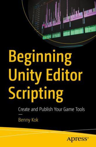 Beginning Unity Editor Scripting : Create and Publish Your Game Tools by Benny Kok (2021, Trade ...
