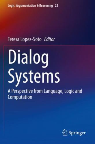 Logic, Argumentation and Reasoning Ser.: Dialog Systems : A Perspective ...