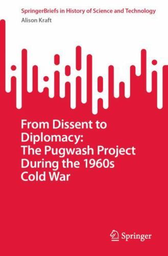 From Dissent to Diplomacy: the Pugwash Project During the 1960s Cold ...