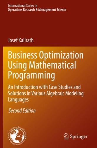 Business Optimization Using Mathematical Programming : An Introduction with Case Studies and ...