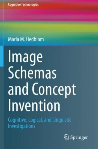 Cognitive Technologies Ser.: Image Schemas and Concept Invention ...
