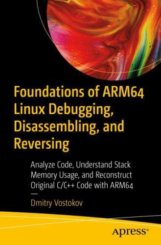 Foundations of ARM64 Linux Debugging, Disassembling, and Reversing : Analyze Code, Understand ...