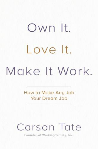 Own It. Love It. Make It Work. : How to Make Any Job Your Dream Job by ...