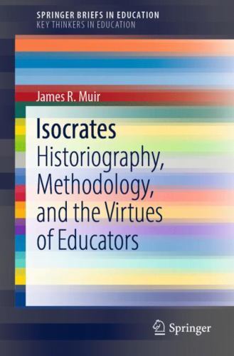 Springerbriefs in Education Ser.: Isocrates : Historiography ...