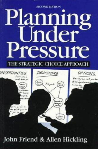 Planning under Pressure : The Strategic Choice Approach by John Friend ...