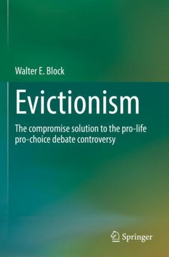 Evictionism : The Compromise Solution to the Pro-Life Pro-choice Debate ...