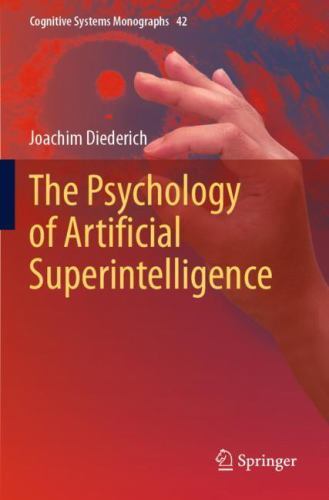 Cognitive Systems Monographs: Psychology of Artificial Superintelligence by Joachim Diederich ...