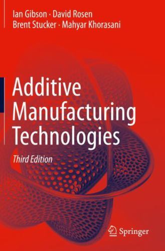 Additive Manufacturing Technologies by David Rosen, Ian Gibson, Brent ...