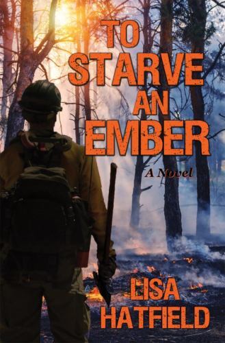To Starve an Ember : A Novel about Wildfires and Family Disasters and ...