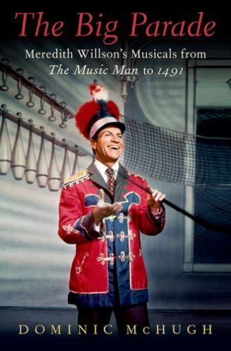 Big Parade : Meredith Willson's Musicals from the Music Man To 1491 by ...