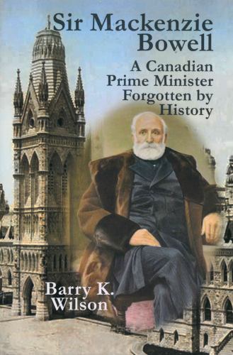 Sir Mackenzie Bowell by Barry K. Wilson (2021, Trade Paperback) for ...
