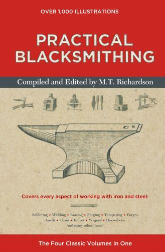 Practical Blacksmithing : The Four Classic Volumes in One by M. T. Richardson (2017, Hardcover ...