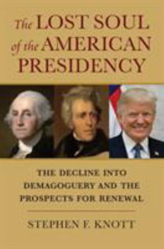 Lost Soul of the American Presidency : The Decline into Demagoguery and ...