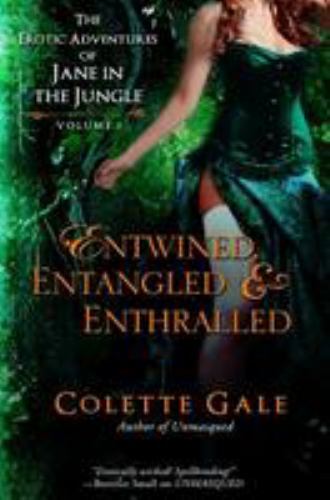 Entwined, Entangled, Enthralled : The Erotic Adventures of Jane in the Jungle by Colette Gale ...