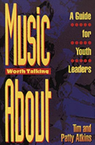 Music Worth Talking About : A Guide for Youth Leaders by Patty Atkins and Tim Atkins (1995 ...
