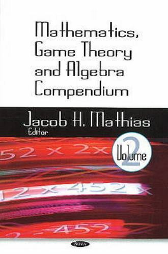 Mathematics, Game Theorym and Algebra Compendium by Jacob H. Mathias ...