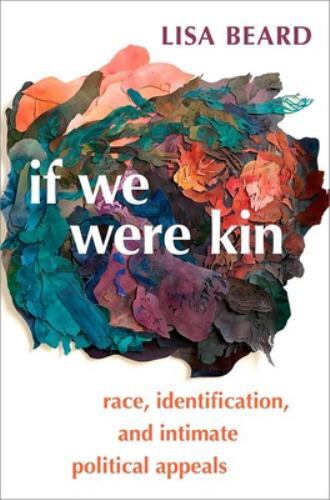 If We Were Kin : Race, Identification, and Intimate Political Appeals ...