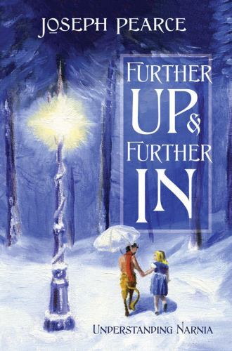Further up and Further In : Understanding Narnia by Joseph Pearce (2023 ...