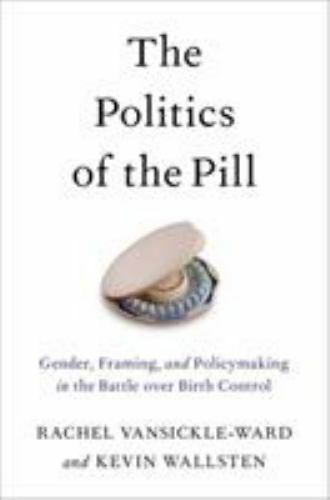 Politics of the Pill : Gender, Framing, and Policymaking in the Battle ...