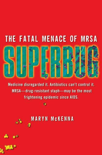 Superbug : The Fatal Menace of MRSA by Maryn McKenna (2010, Hardcover) for sale online | eBay