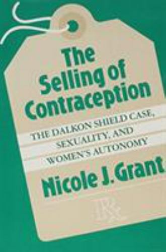 Selling of Contraception : The Dalkon Shield Case, Sexuality and Wo by ...