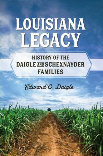 Louisiana Legacy : History of the Daigle and Schexnayder Families by ...