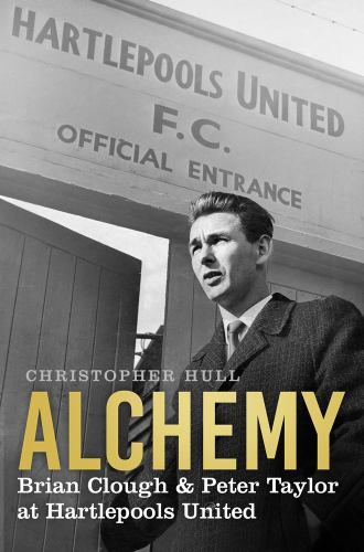 Alchemy : Brian Clough and Peter Taylor at Hartlepools United by ...