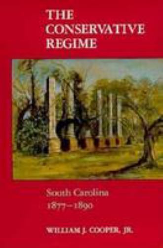 Conservative Regime : South Carolina, 1877-1890 by William J. Cooper Jr ...