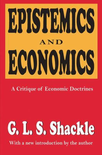 Epistemics and Economics : A Critique of Economic Doctrines by G. L. S ...
