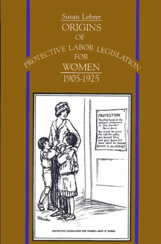 Origins of Protective Labor Legislation for Women, 1905-1925 by Susan ...