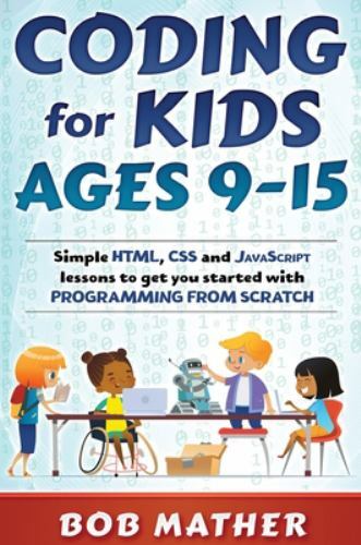Coding for Kids Ages 9-15 : Simple HTML, CSS and JavaScript Lessons to ...