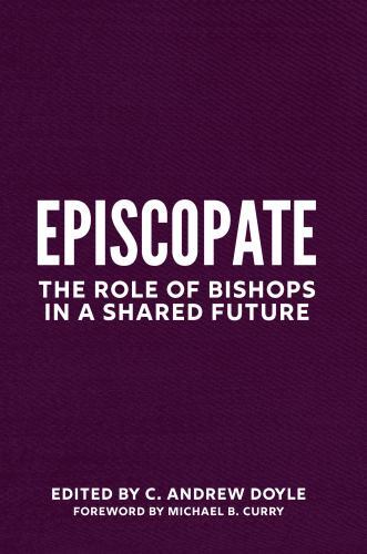 Episcopate : The Role of Bishops in a Shared Future by C. Andrew Doyle ...