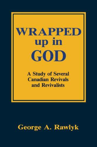 Wrapped up in God : A Study of Several Canadian Revivals and ...