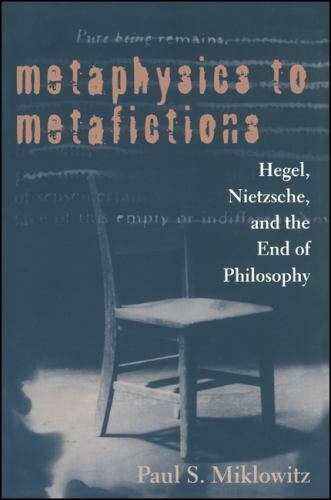 Metaphysics to Metafictions : Hegel, Nietzsche, and the End of ...