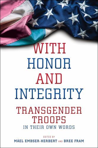 With Honor and Integrity : Transgender Troops in Their Own Words by ...