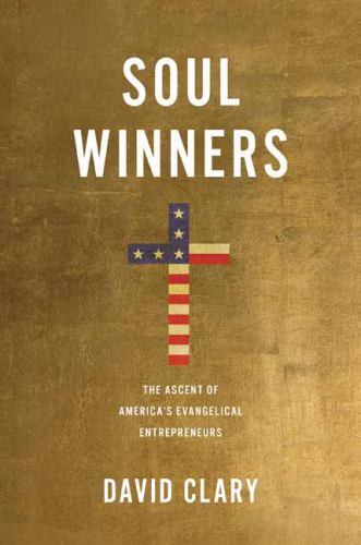 Soul Winners : The Ascent of America's Evangelical Entrepreneurs by ...
