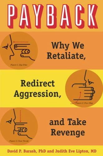 Payback : Why We Retaliate, Redirect Aggression, and Take Revenge by ...