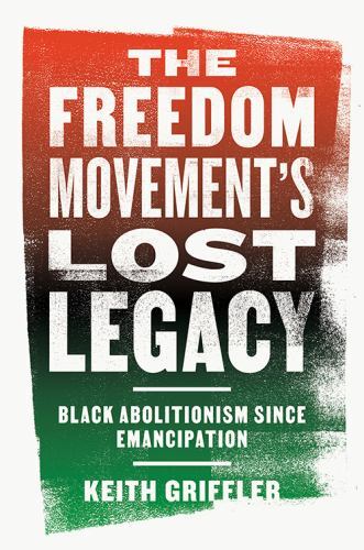 Freedom Movement's Lost Legacy : Black Abolitionism since Emancipation ...