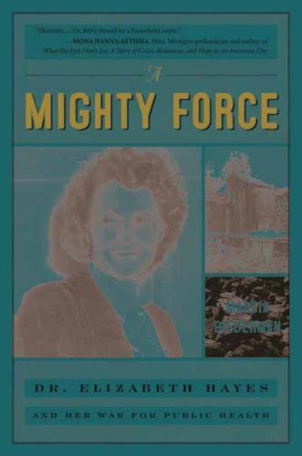 A Mighty Force : Dr. Elizabeth Hayes and Her War for Public Health by ...