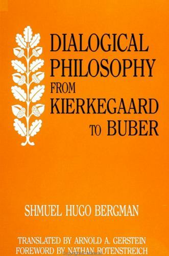 Dialogical Philosophy from Kierkegaard to Buber by Shmuel Hugo Bergman ...