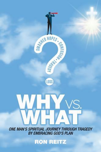 Why vs What : One Man's Spiritual Journey Through Tragedy by Embracing ...
