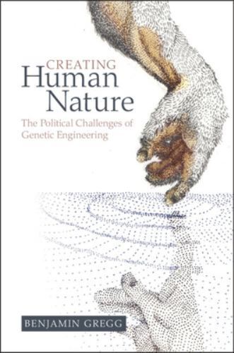 Creating Human Nature : The Political Challenges of Genetic Engineering ...