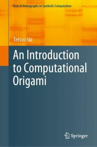 Texts and Monographs in Symbolic Computation Ser.: Introduction to Computational Origami by ...